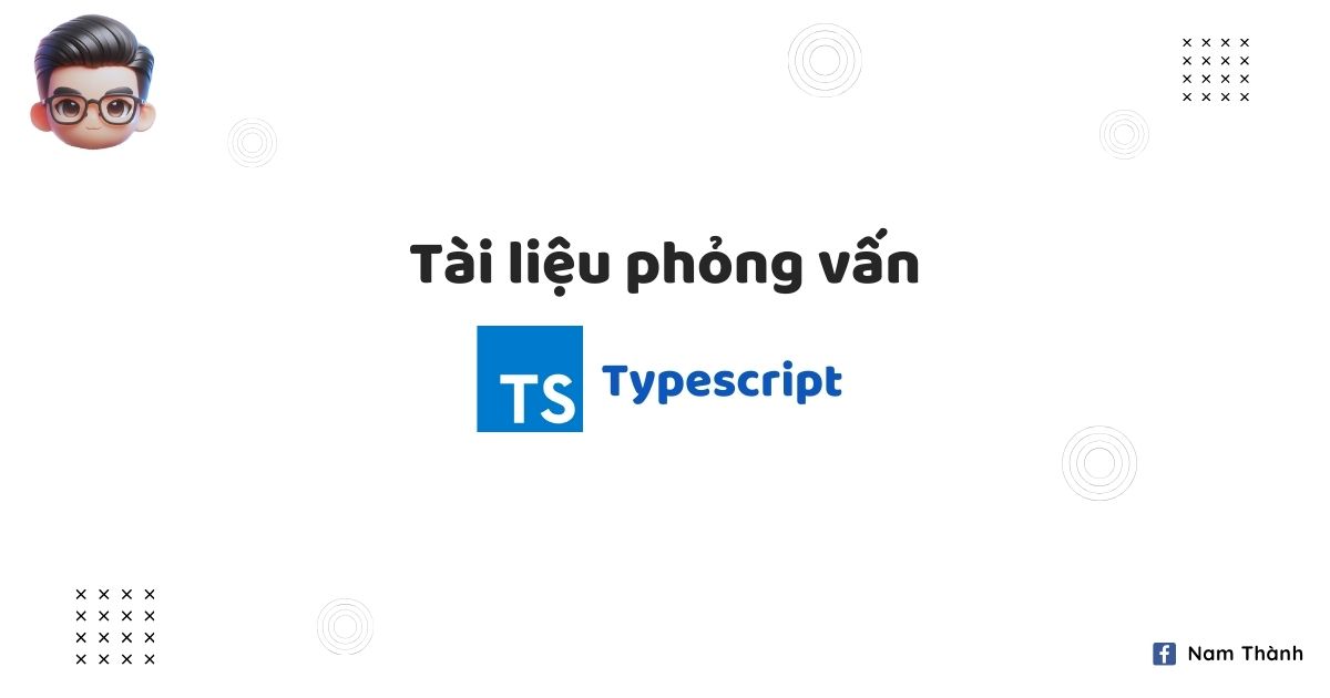 Tổng Hợp Những Câu Hỏi Phỏng Vấn Về Typescript Thanhnamnguyendev