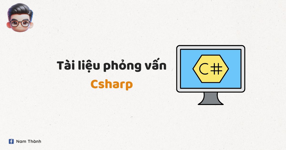 Tổng hợp những câu hỏi phỏng vấn về Csharp (C#) | thanhnamnguyen.dev