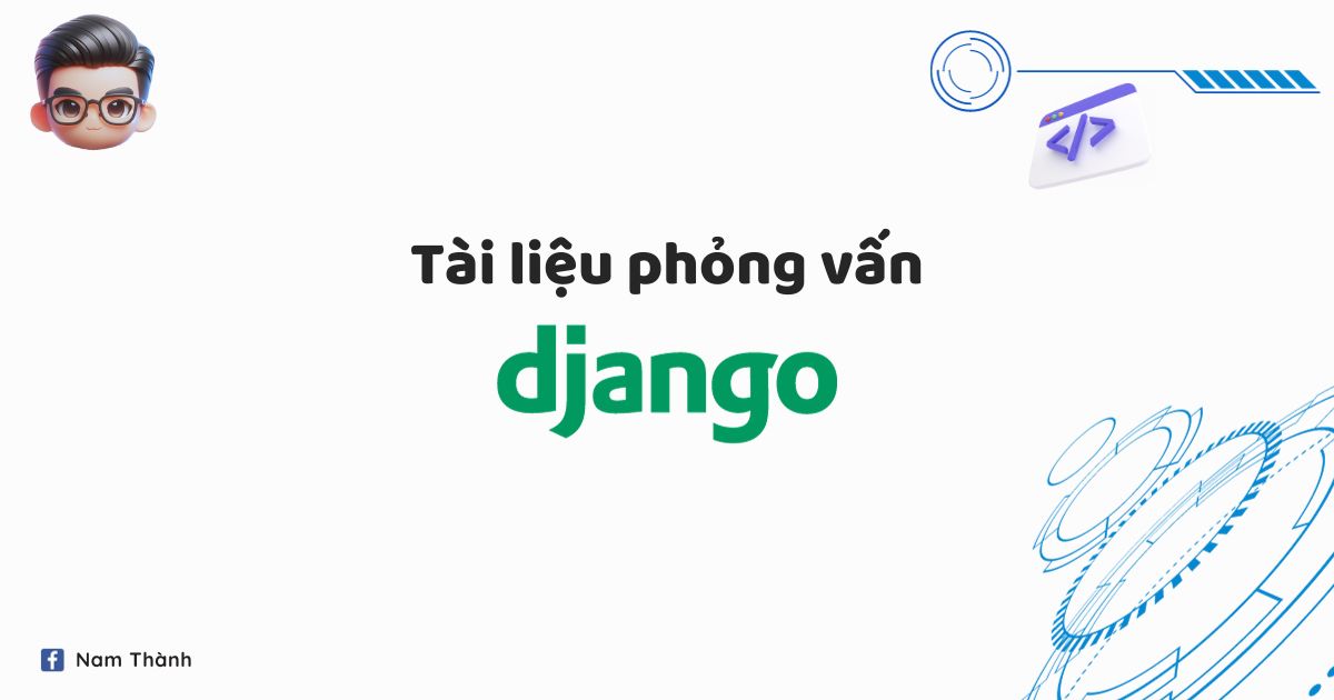 Tổng hợp những câu hỏi phỏng vấn về Django | thanhnamnguyen.dev