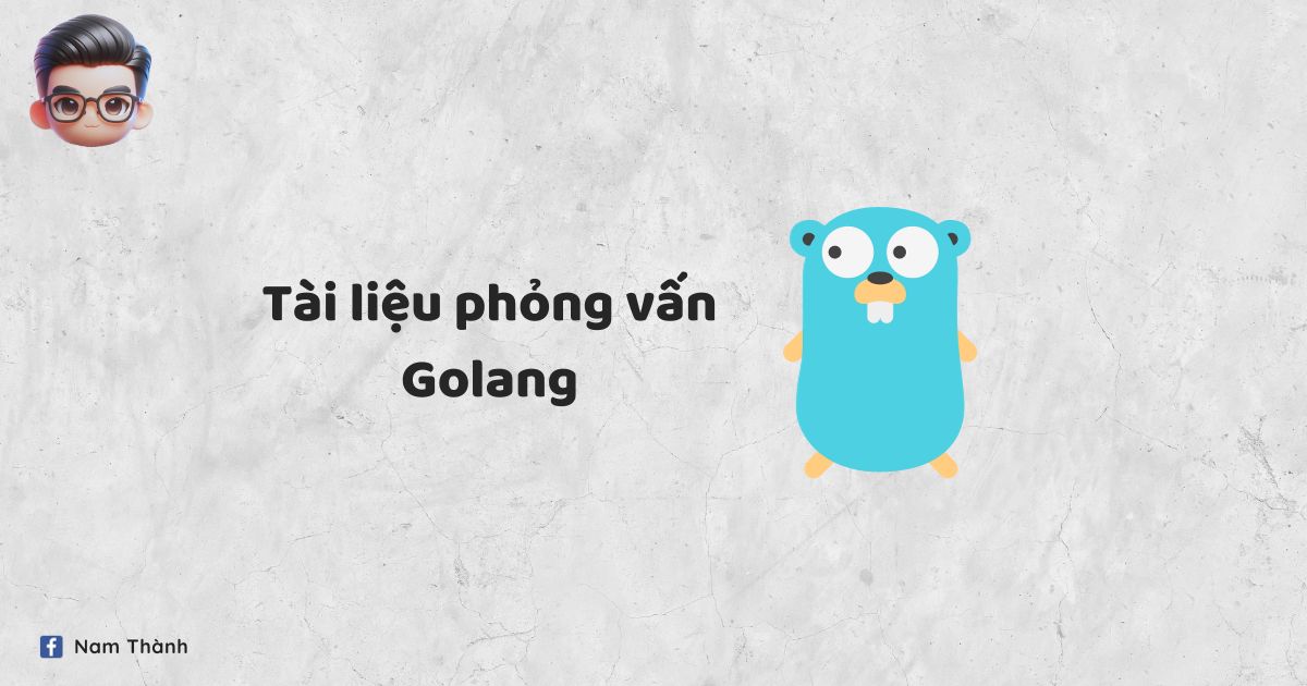Tổng hợp những câu hỏi phỏng vấn về Golang | thanhnamnguyen.dev