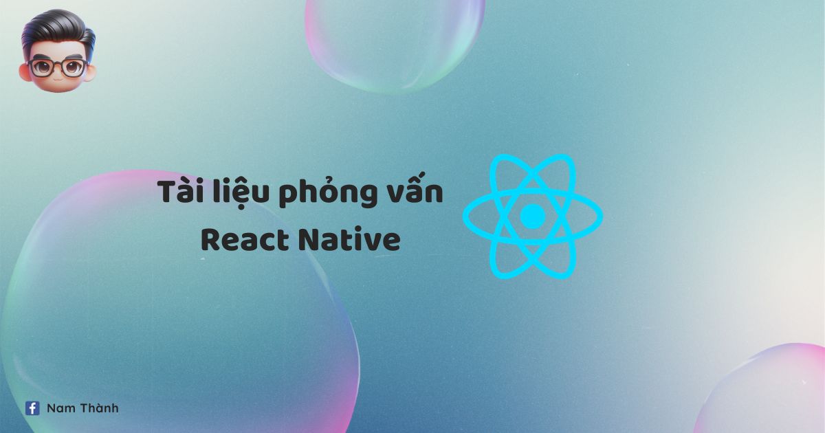 Tổng hợp những câu hỏi phỏng vấn về React Native | thanhnamnguyen.dev