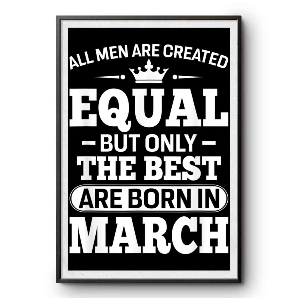 Mens March Birthday All Men Equal Best Born in March Poster - ConyOwl ...