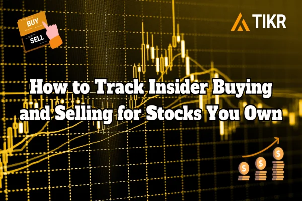 How to Track Insider Buying and Selling for the Stocks You Own | TIKR.com