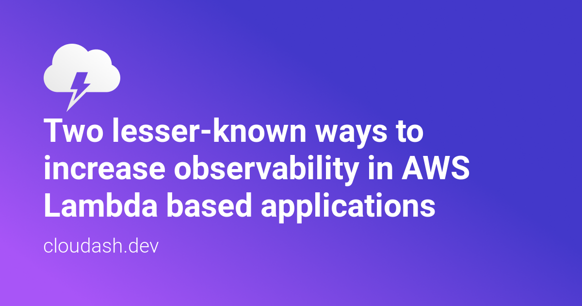 Two lesser-known ways to increase observability in AWS Lambda based applications — Cloudash Blog