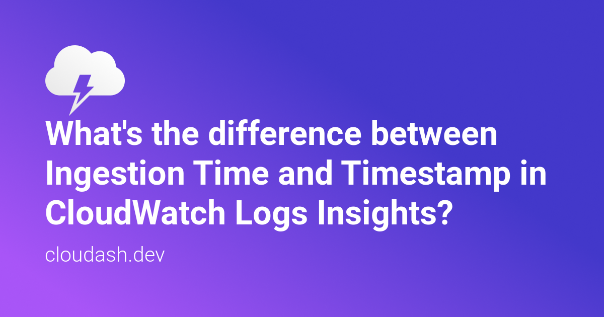 What's the difference between Ingestion Time and Timestamp in CloudWatch Logs Insights ...