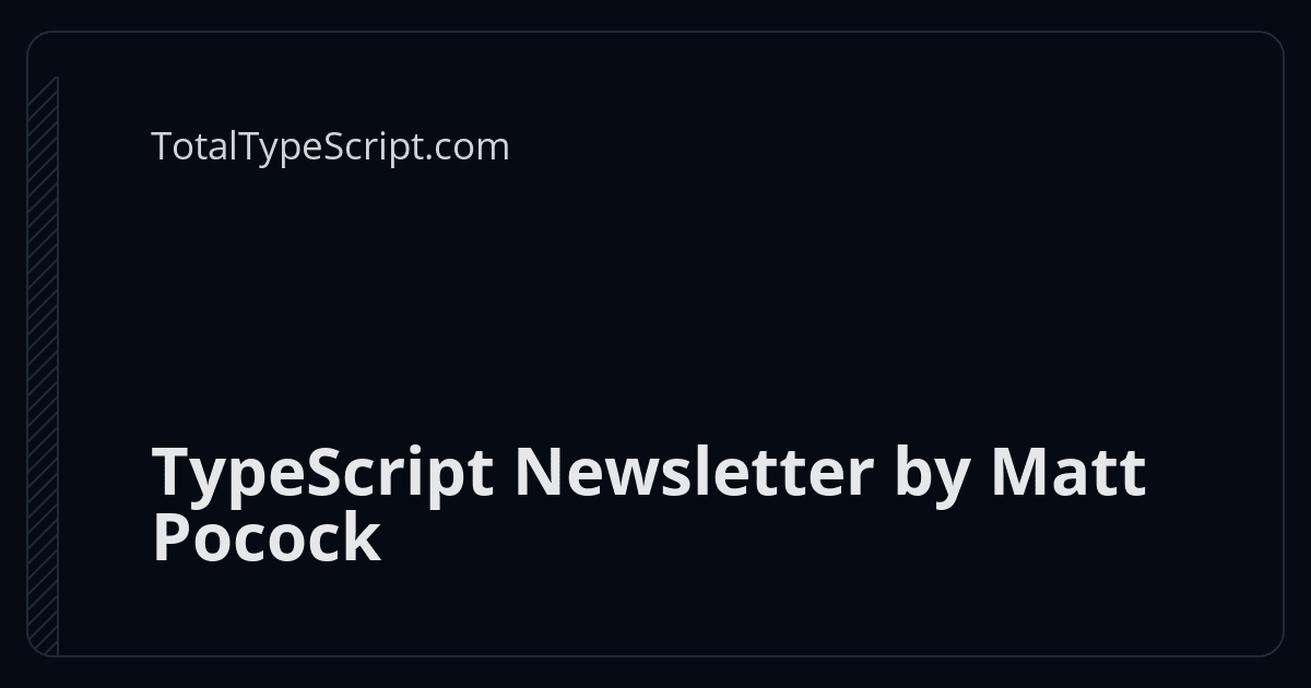 TypeScript Newsletter by Matt Pocock | Total TypeScript