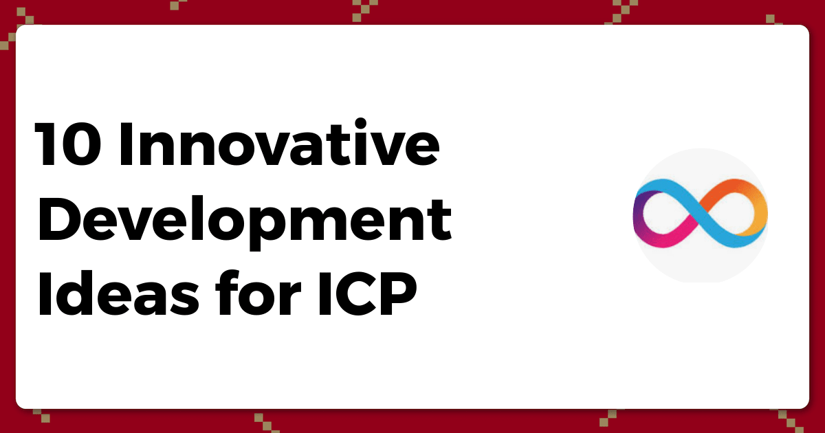 10 Innovative Development Ideas for ICP | AKINDO