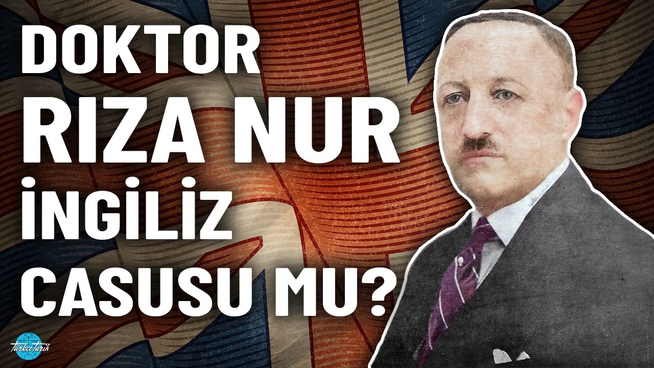 Rıza Nur İngiliz casusu mu? | Türkçe Tarih