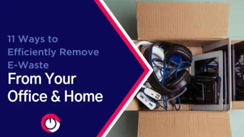 11 Ways to Efficiently Remove E-Waste From Your Office & Home - news ...
