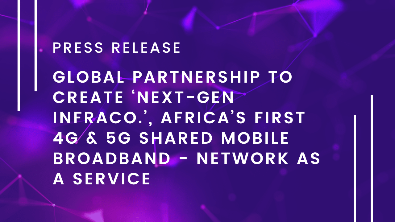 Global Partnership to create ‘Next-Gen InfraCo.’, Africa’s first 4G ...