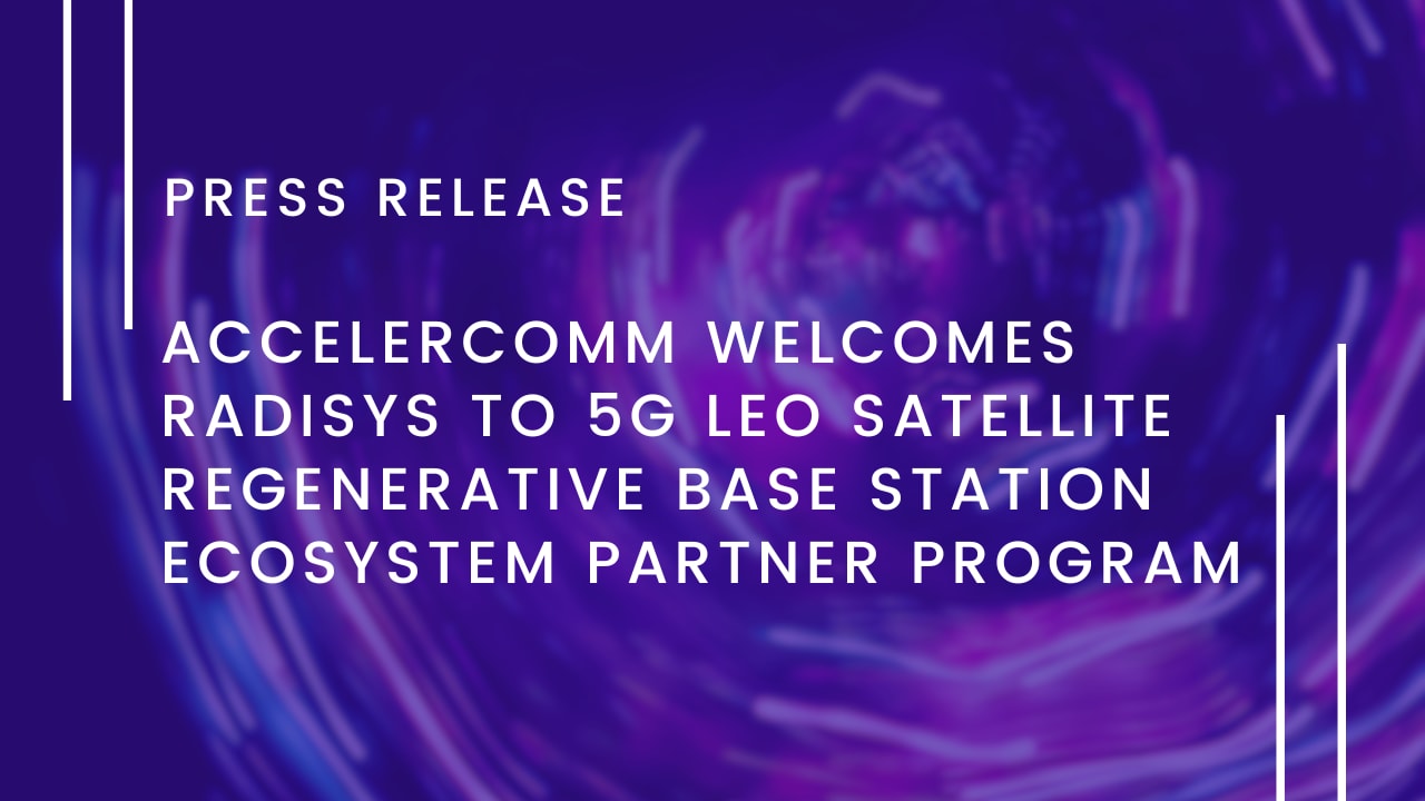 AccelerComm Welcomes Radisys to 5G LEO Satellite Regenerative Base ...