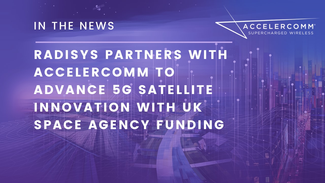 Radisys Partners with AccelerComm to Advance 5G Satellite Innovation ...