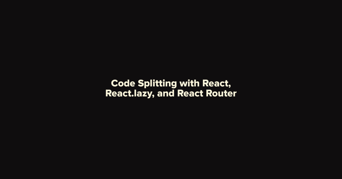 Code Splitting with React, React.lazy, and React Router
