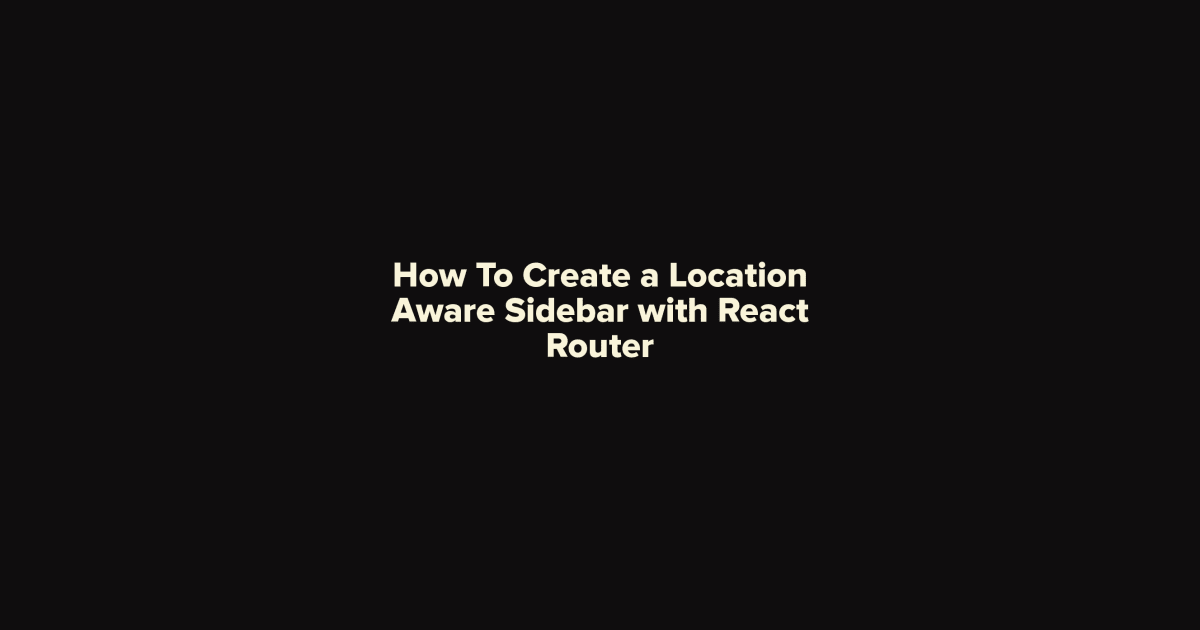 How To Create a Location Aware Sidebar with React Router