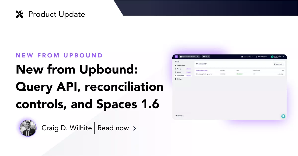 New from Upbound: Query API, reconciliation controls, and Spaces 1.6