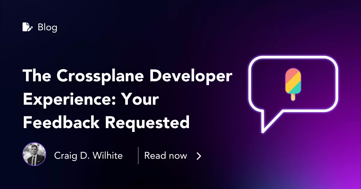 The Crossplane Developer Experience: Your Feedback Requested