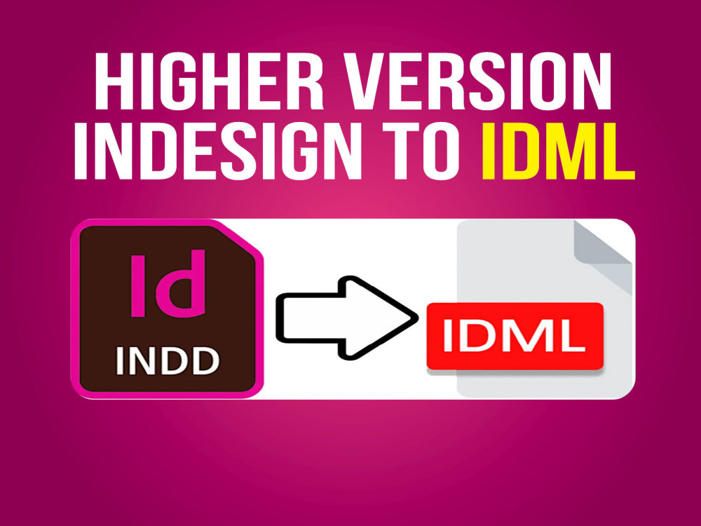 Higher Version Adobe Indesign file to .IDML Format | Upwork