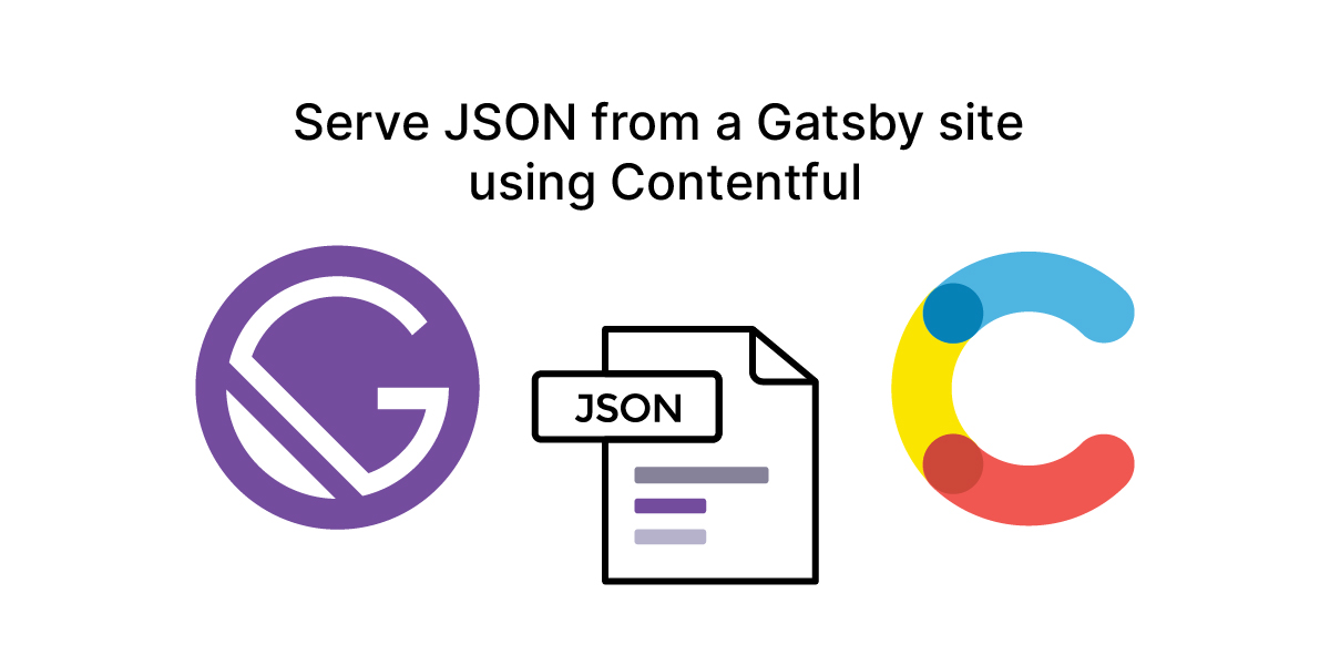 Serve JSON from a Gatsby site using Contentful Serve JSON from a Gatsby site using Contentful