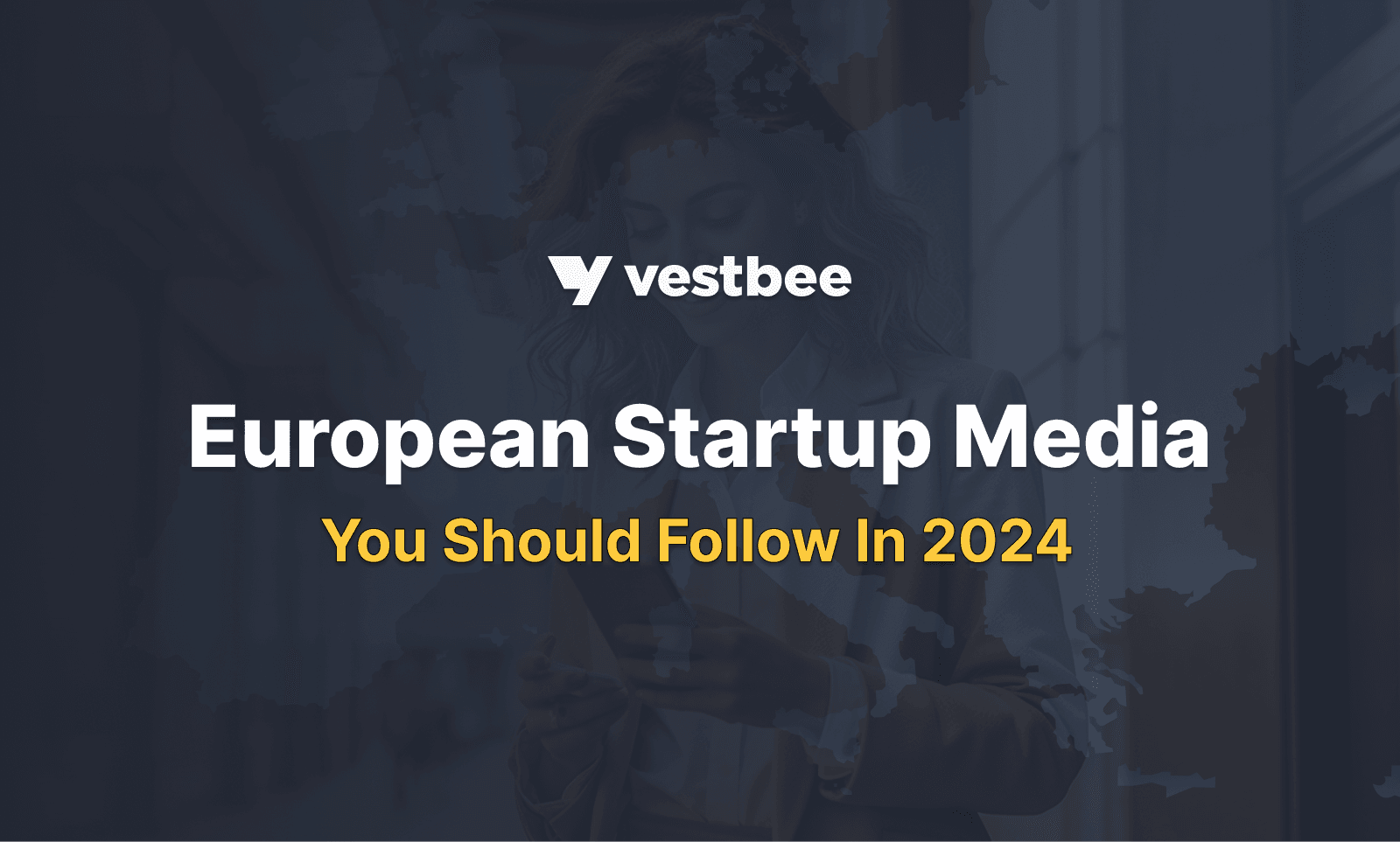 European Startup Media You Should Follow In 2024 | Vestbee