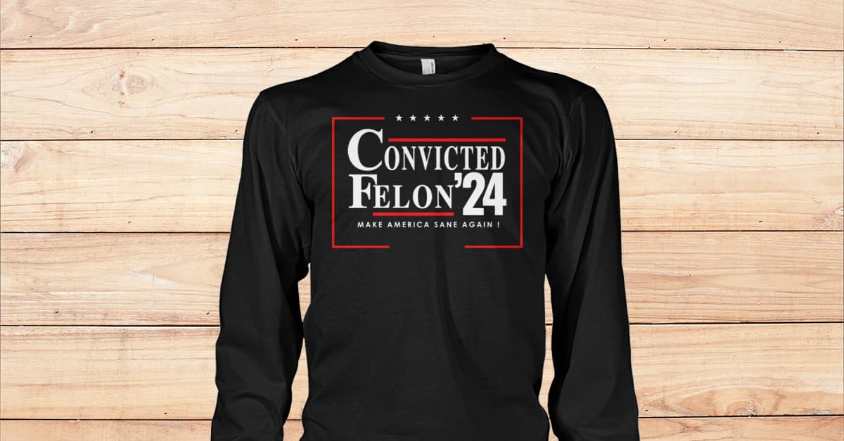 Convicted Felon 2024 Make America Sane Again Shirt - Viralstyle