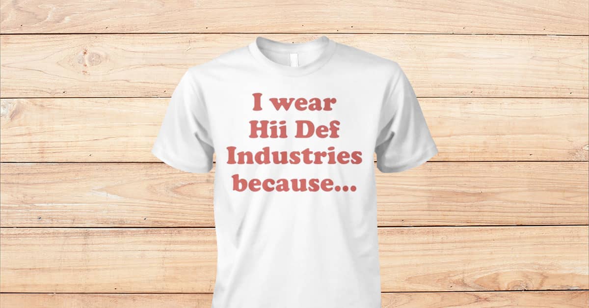 I Wear Hii Def Industries Because Shirt - Viralstyle