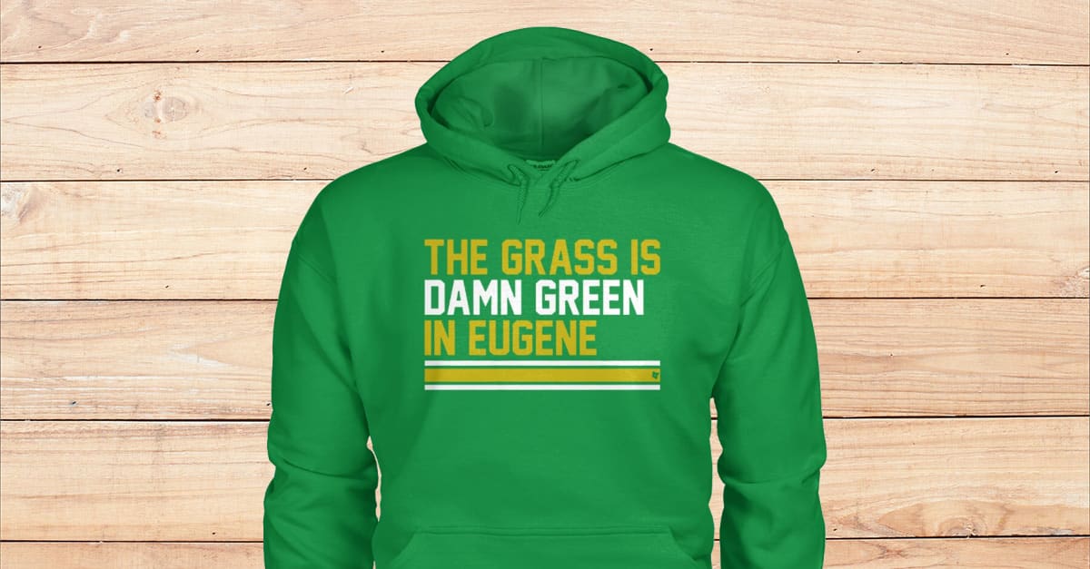 The Grass Is Damn Green In Eugene Hoodie BreakingT - Viralstyle
