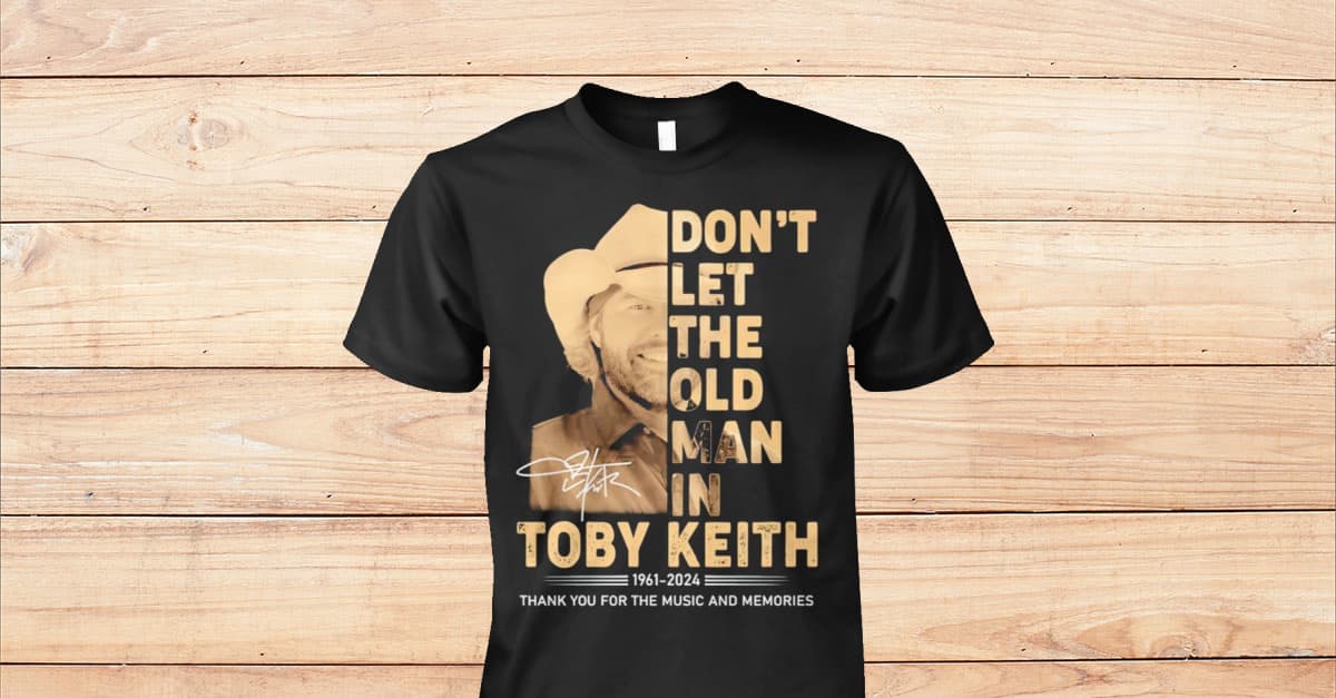 Do not let the old man Toby Keith 1961-2024 thank you for music ...