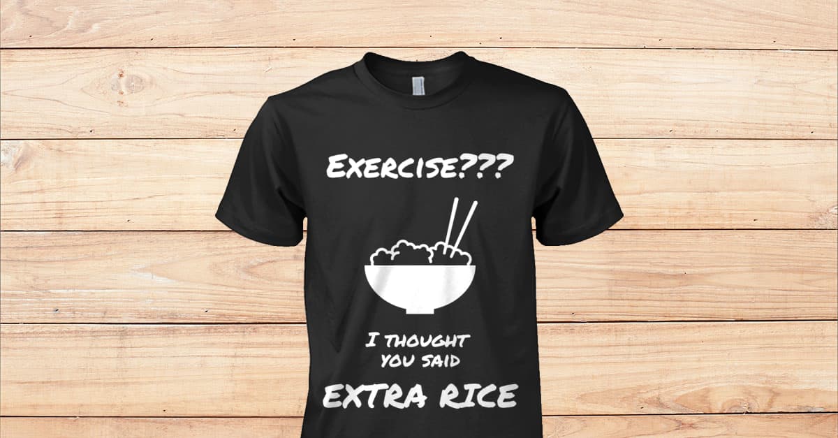 Exercise? I thought you said EXTRA RICE! - Viralstyle