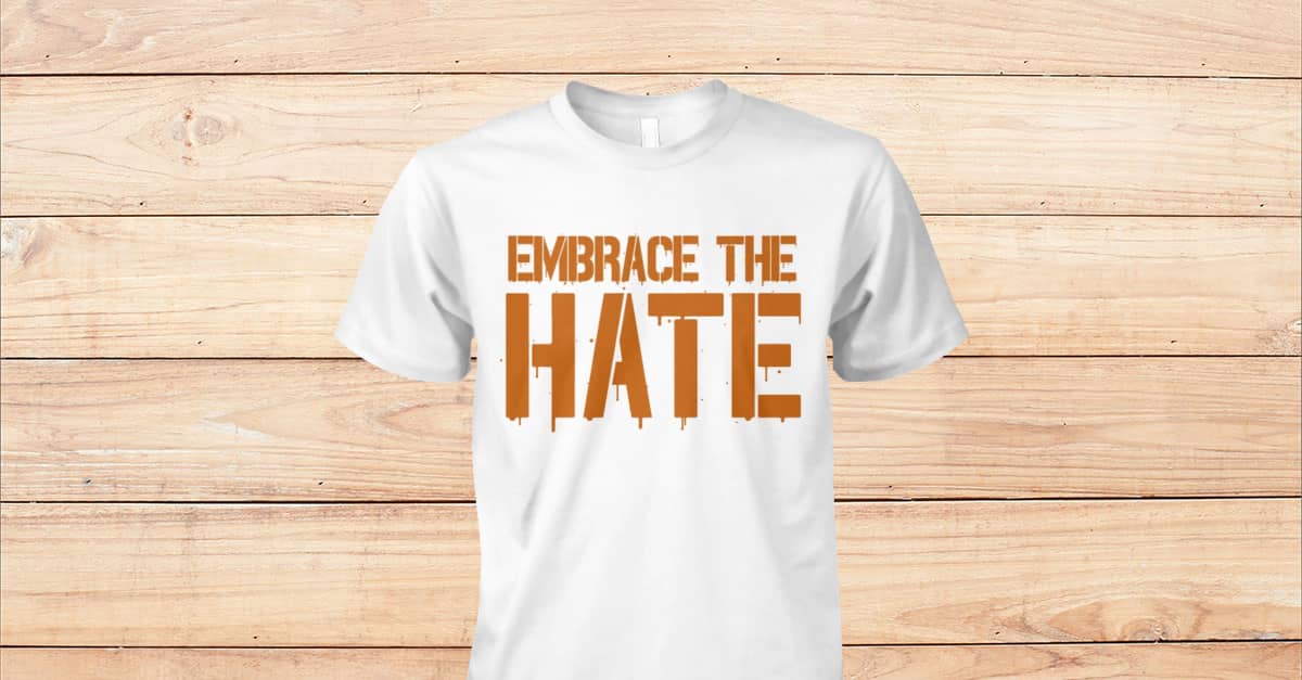 Embrace The Hate Shirt - Viralstyle