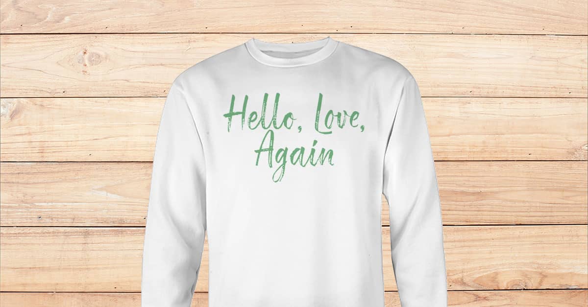 Hello Love Again Shirt - Viralstyle