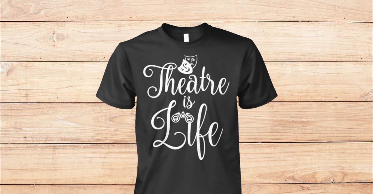 Theatre Is Life - Viralstyle