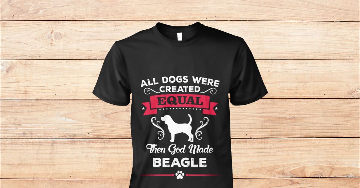 All Dogs Were Created Equal Then God Made Beagle - Viralstyle