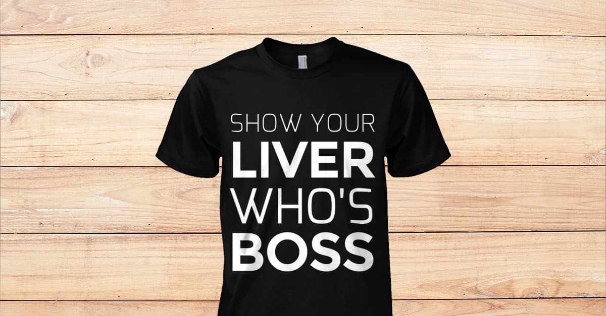 SHOW YOUR LIVER WHO'S BOSS - Viralstyle