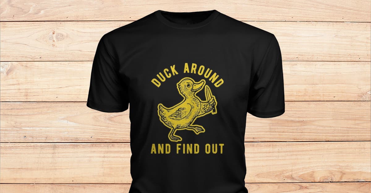 Duck Around And Find Out Shirt - Viralstyle