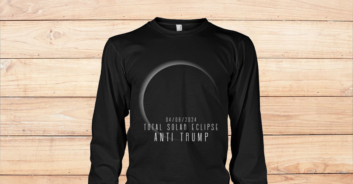 Anti Trump Eclipse Totality April 8 2024 Total Solar - Viralstyle