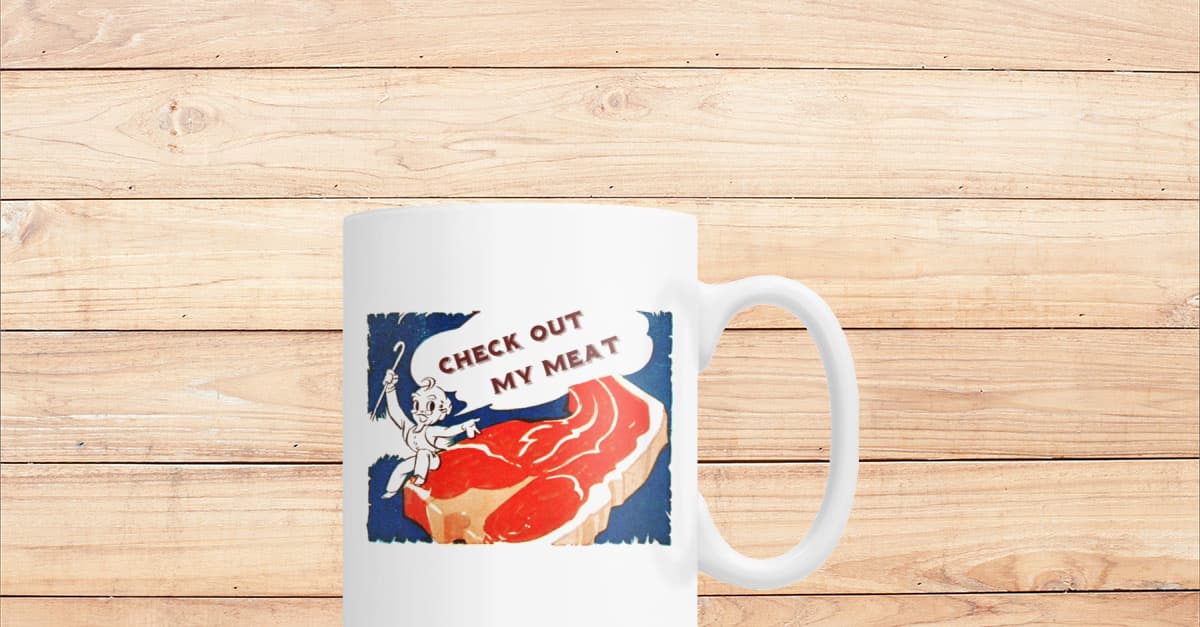 Vintage Check out my meat mug - Viralstyle