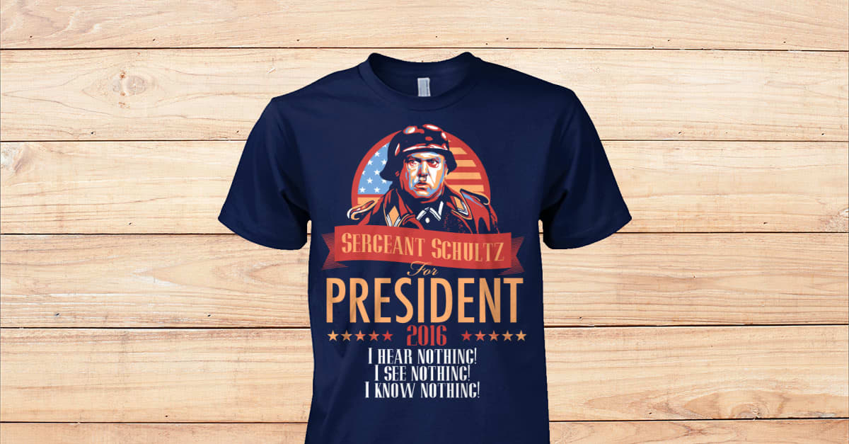 SERGEANT SCHULTZ For President!! - Viralstyle