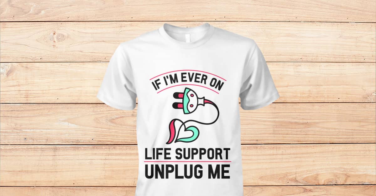 If I'm Ever On Life Support Unplug Me Funny T-Shirt - Viralstyle