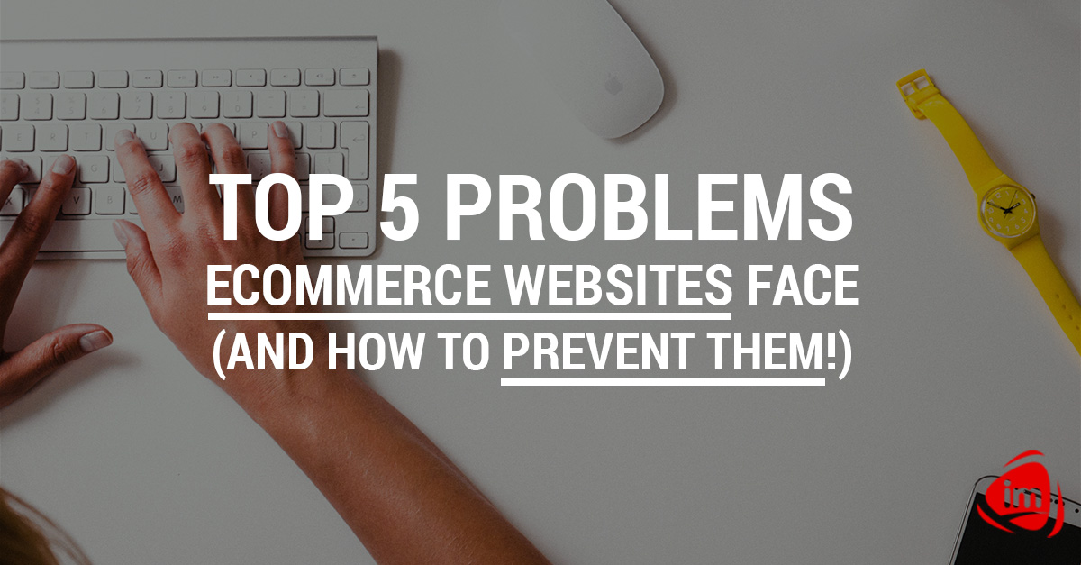 Top 5 problems ecommerce websites face (and how to prevent them!)