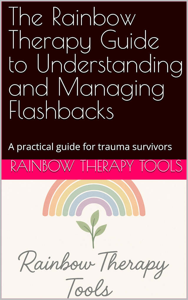 The Rainbow Therapy Guide to Understanding and Managing Flashbacks: A ...