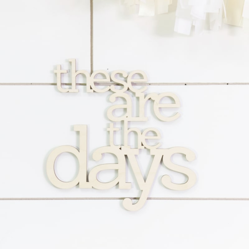 These Are The Days Wood Sign | Craftcuts.com