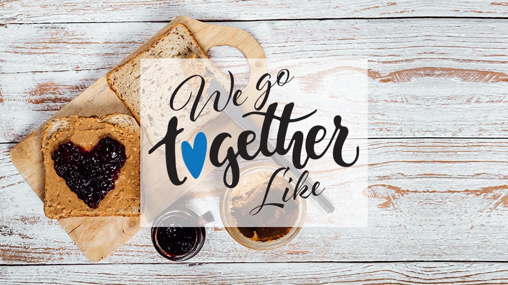 We Go Together Like Peanut Butter And Jelly