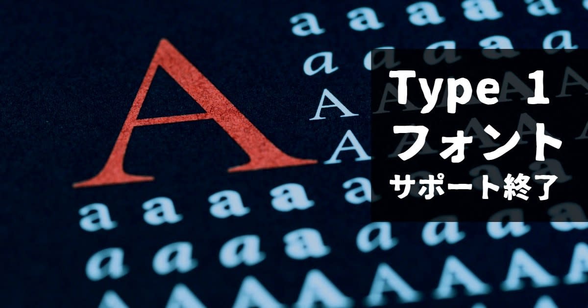 Type 1フォントが使えなくなりますが、ご存じでしたか？｜ニュースレター
