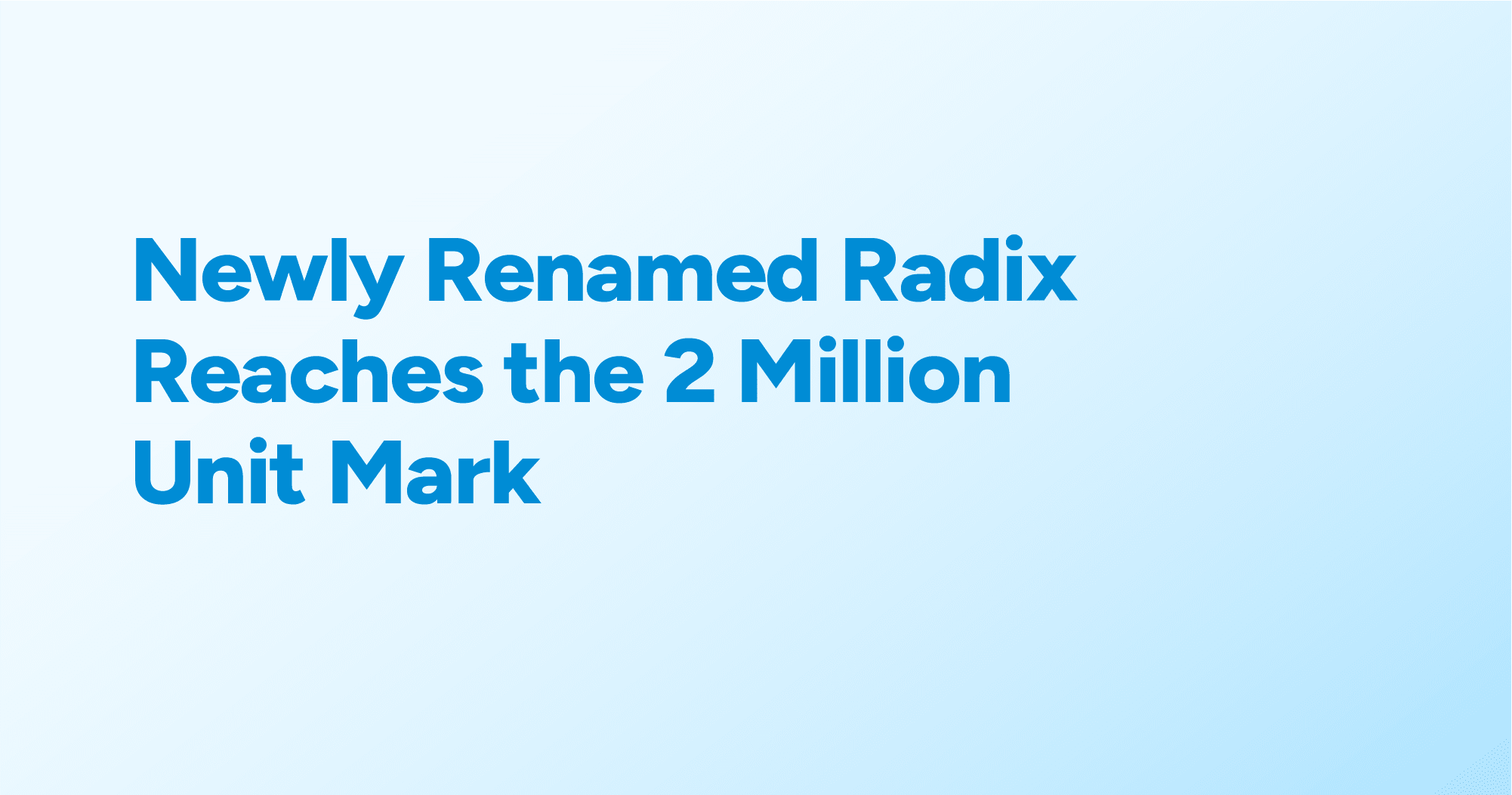 Newly Renamed Radix Reaches the 2 Million Unit Mark - Radix Software