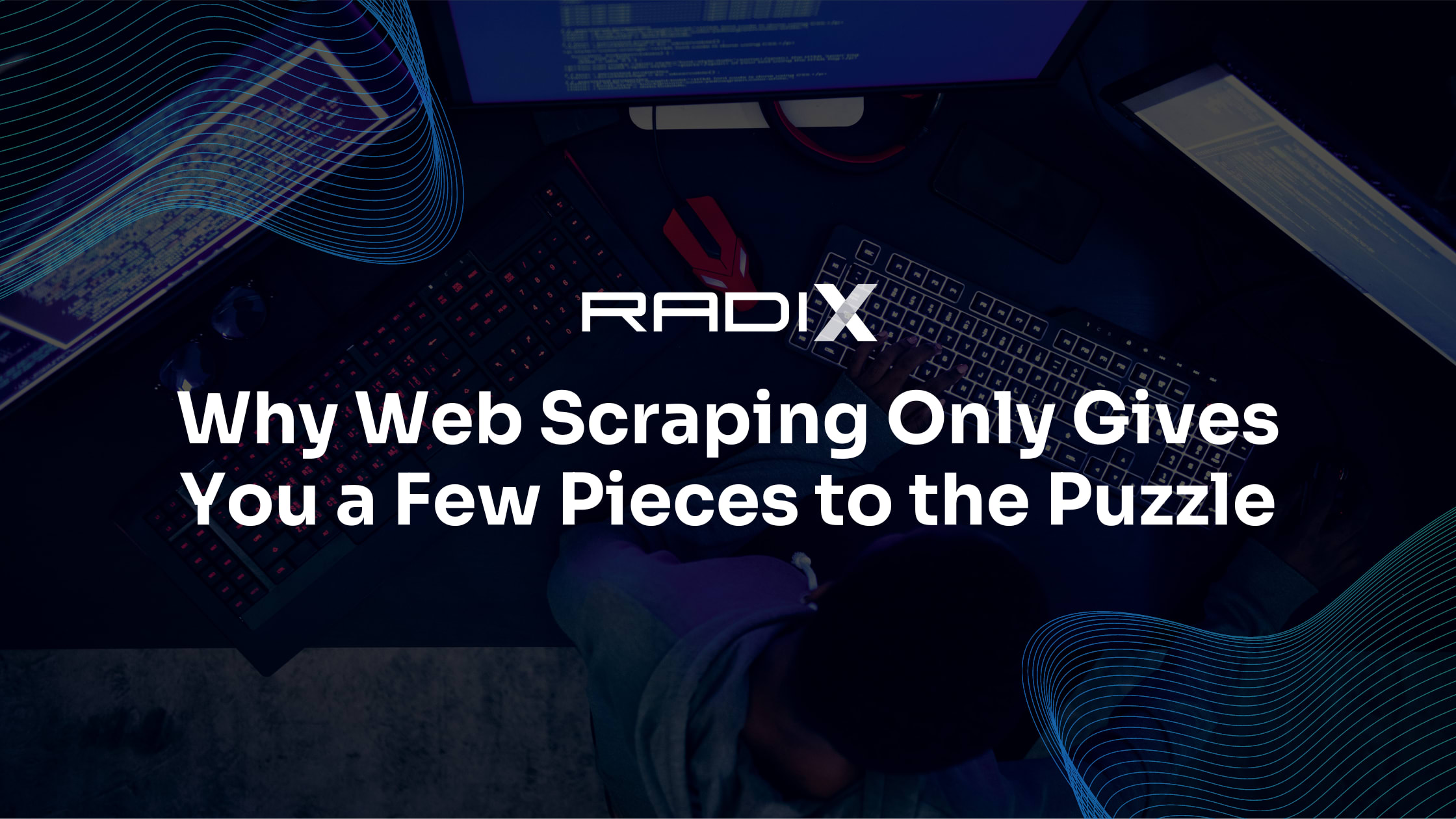 Why Web Scraping Only Gives You a Few Pieces to the Puzzle - Radix Software