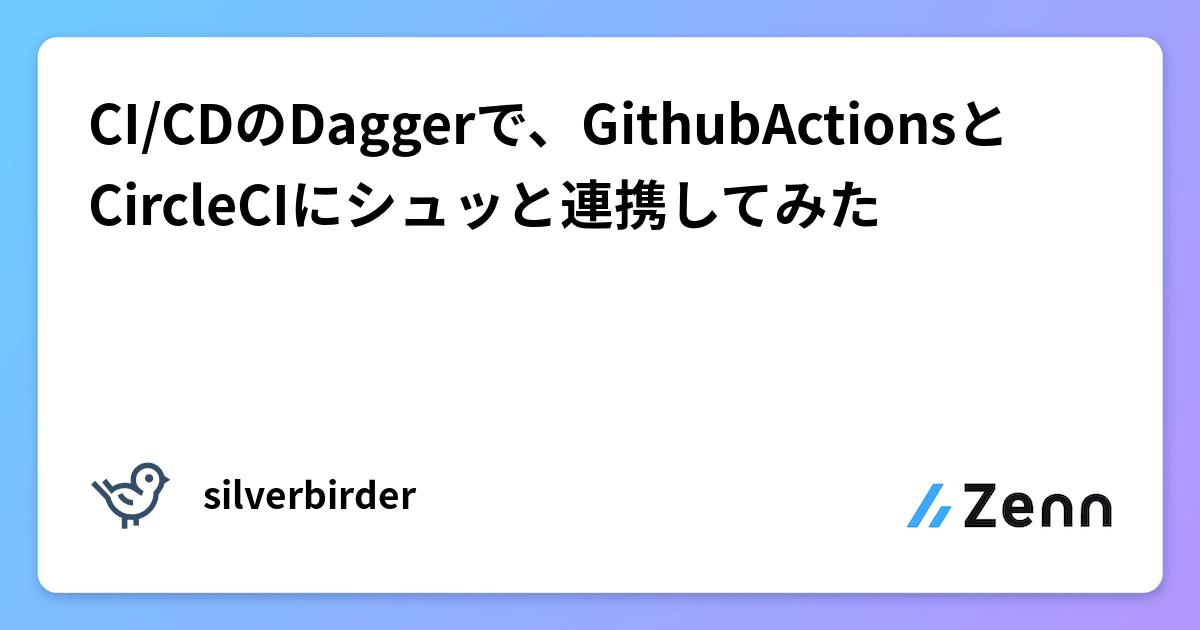 CI/CDのDaggerで、GithubActionsとCircleCIにシュッと連携してみた