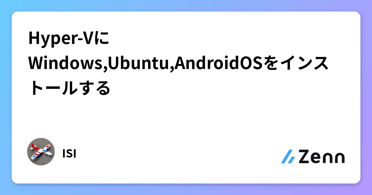 Hyper-VにWindows,Ubuntu,AndroidOSをインストールする