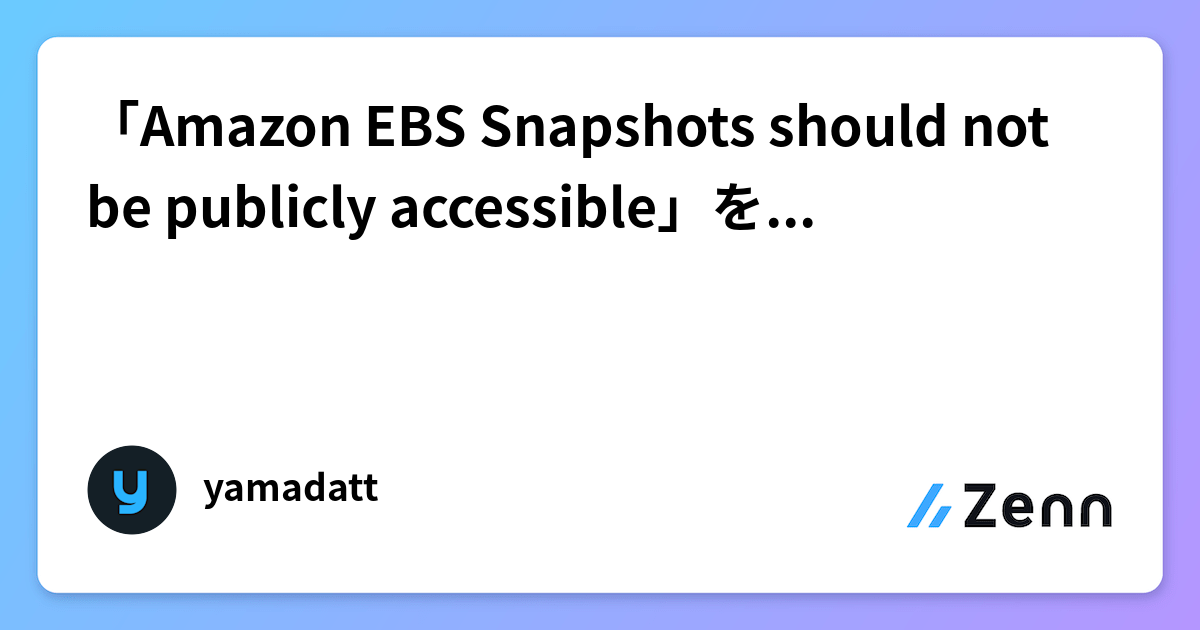 「Amazon EBS Snapshots should not be publicly accessible」を対処した