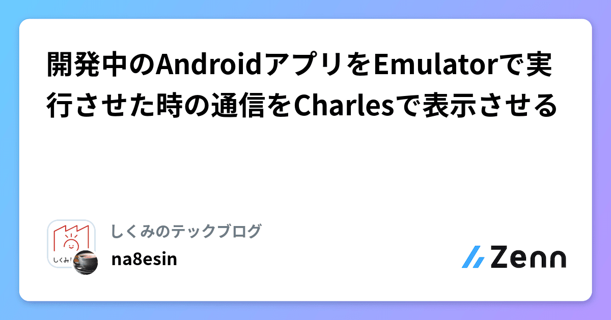 開発中のAndroidアプリをEmulatorで実行させた時の通信をCharlesで表示させる