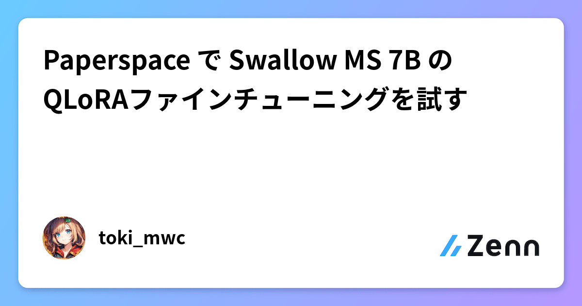 Paperspace で Swallow MS 7B の QLoRAファインチューニングを試す
